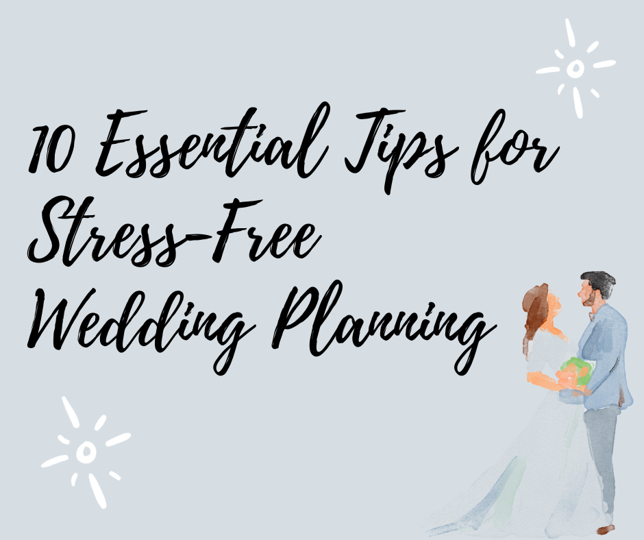 10 Essential Tips for Stress-Free Wedding Planning